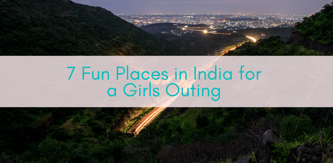 7 Fun Places in India for a Girls Outing - Girls Who Travel
