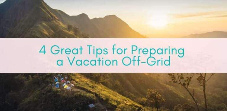 4 Great Tips for Preparing a Vacation Off-Grid