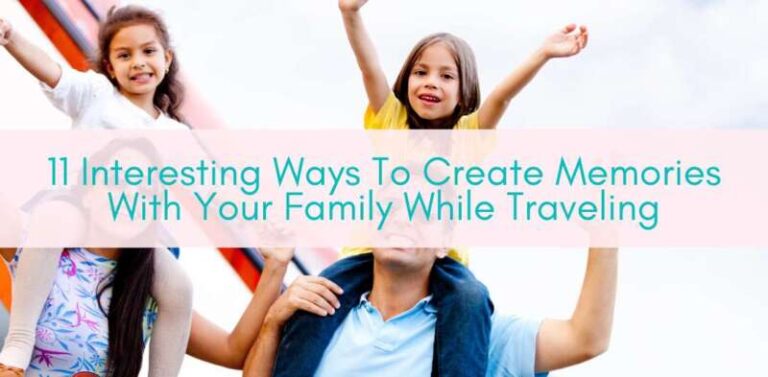 11 Interesting Ways To Create Memories With Your Family While Traveling ...